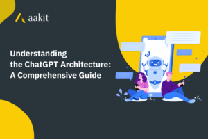 Understanding the ChatGPT Architecture: A Comprehensive Guide – Aakit